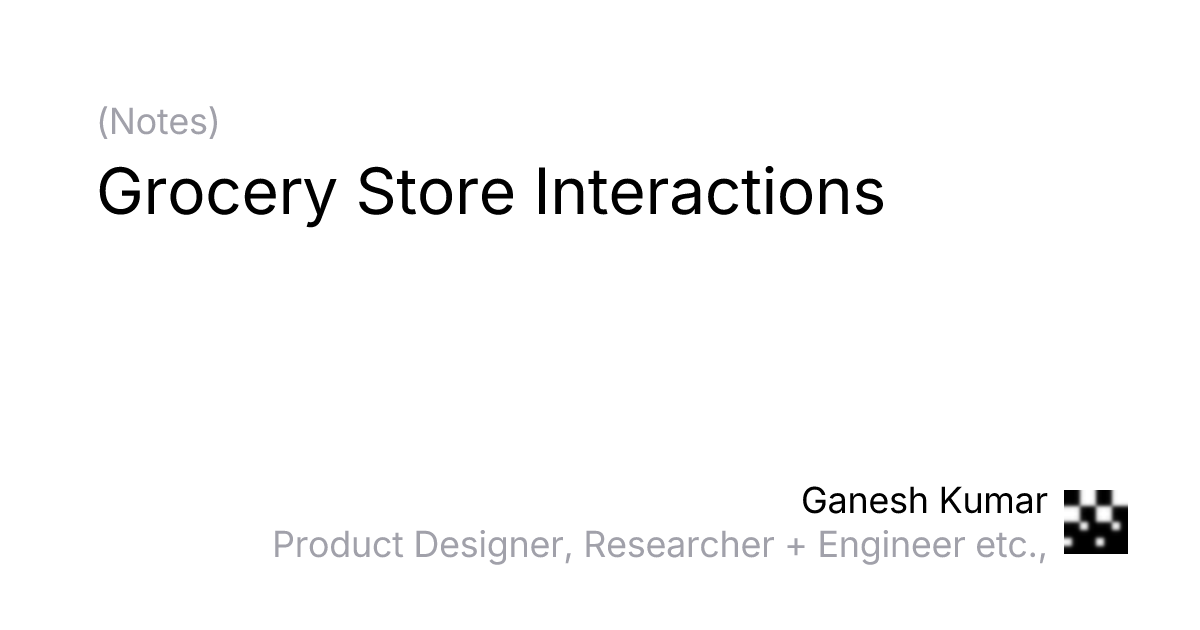 grocery store interactions • Ganesh Kumar